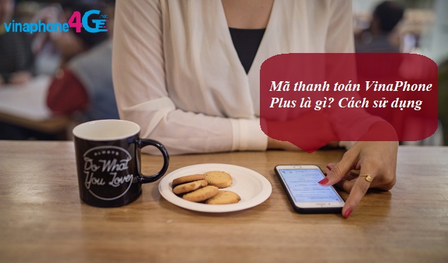 Mã thanh toán VinaPhone Plus là gì? Cách sử dụng ra sao?